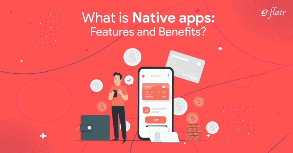 What is a Native App : Features and Benefits - eFlair